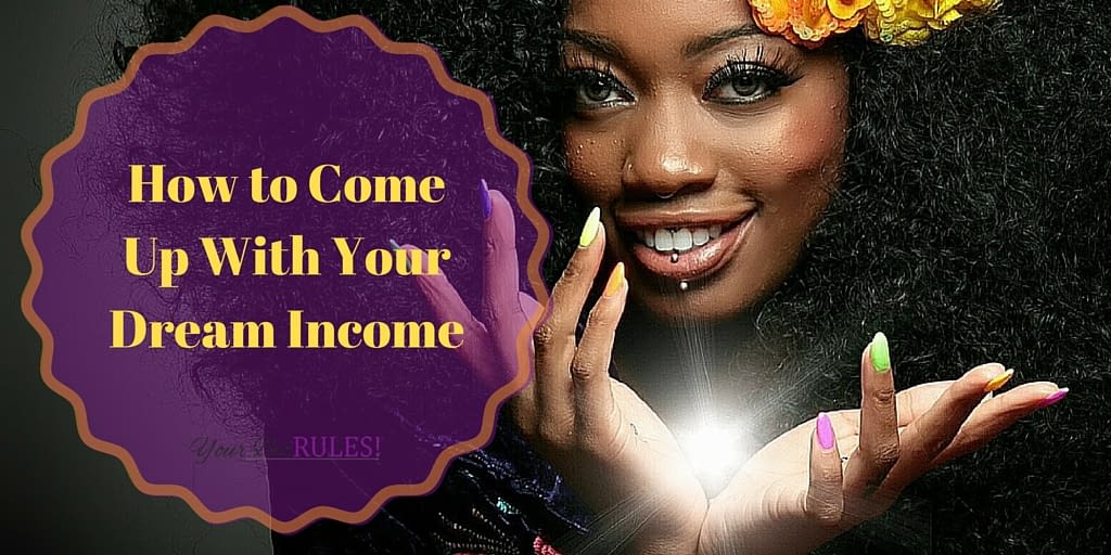How To Come Up With Your Dream Income